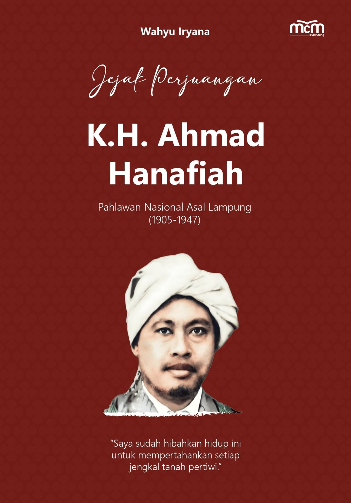 Jejak Perjuangan K. H. Ahmad Hanafiah: Pahlawan Nasional Asal Lampung (1905 - 1947)